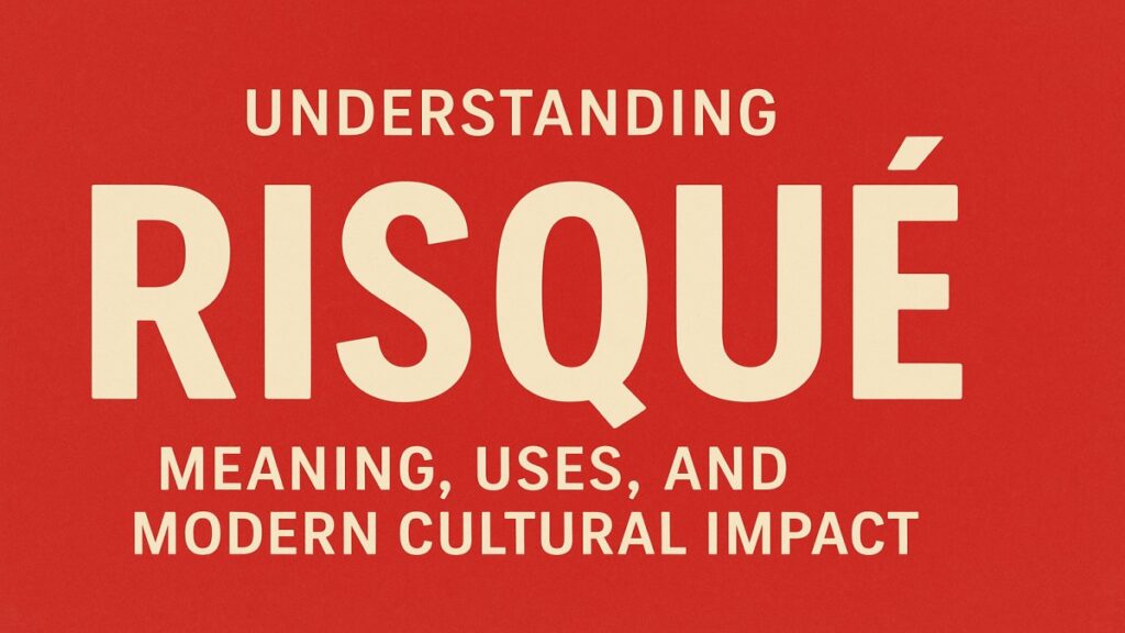 Understanding “Risqué”: Meaning, Uses, and Modern Cultural Impact ...